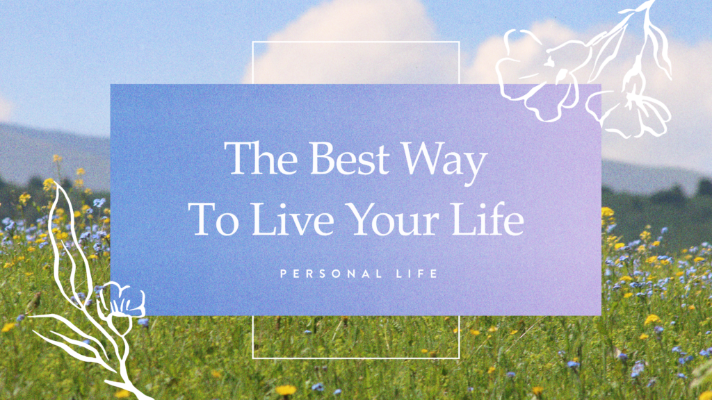 The Best Way to Live Your Life - LeaderINCREASE